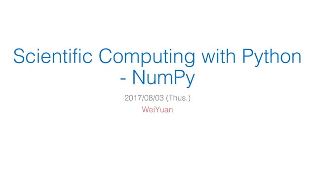 Scientific Computing with Python - NumPy | WeiYuan | PPT