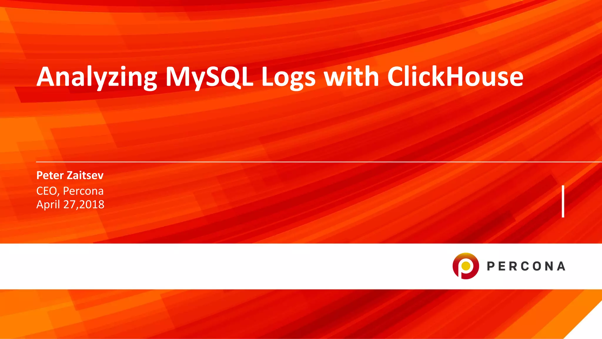 Analyzing MySQL Logs with ClickHouse, by Peter Zaitsev | PPT