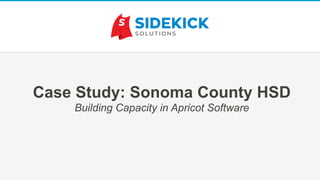 Case Study: Sonoma County HSD, Building Capacity in Apricot Software | PPT