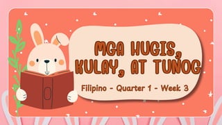 QUARTER 1 - WEEK 3 - FILIPINO HUGIS AT KULAY | PPT