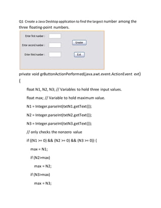 Q1 create a java desktop application to find the largest number among the three floating | DOCX