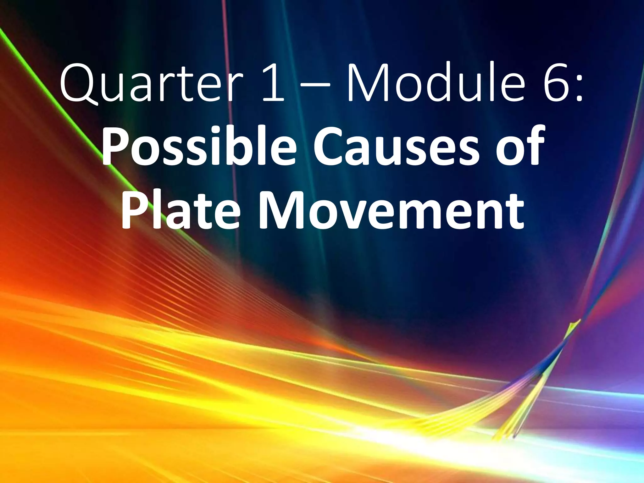 Q1M6 POOSIBLE CAUSES of Plate movements.pptx