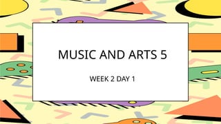 Q1 MUSIC AND ARTS 5 WEEK two DAY 1.pptx