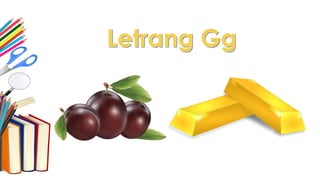 Q2 - Kindergarten Filipino - titik Gg 1.pptx