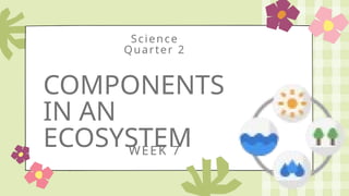 Q2-WEEK6-COMPONENTS IN AN ECOSYSTEM.pptx