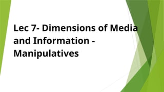 Lec 7- Dimensions of Media and Information - Manipulatives | PPT