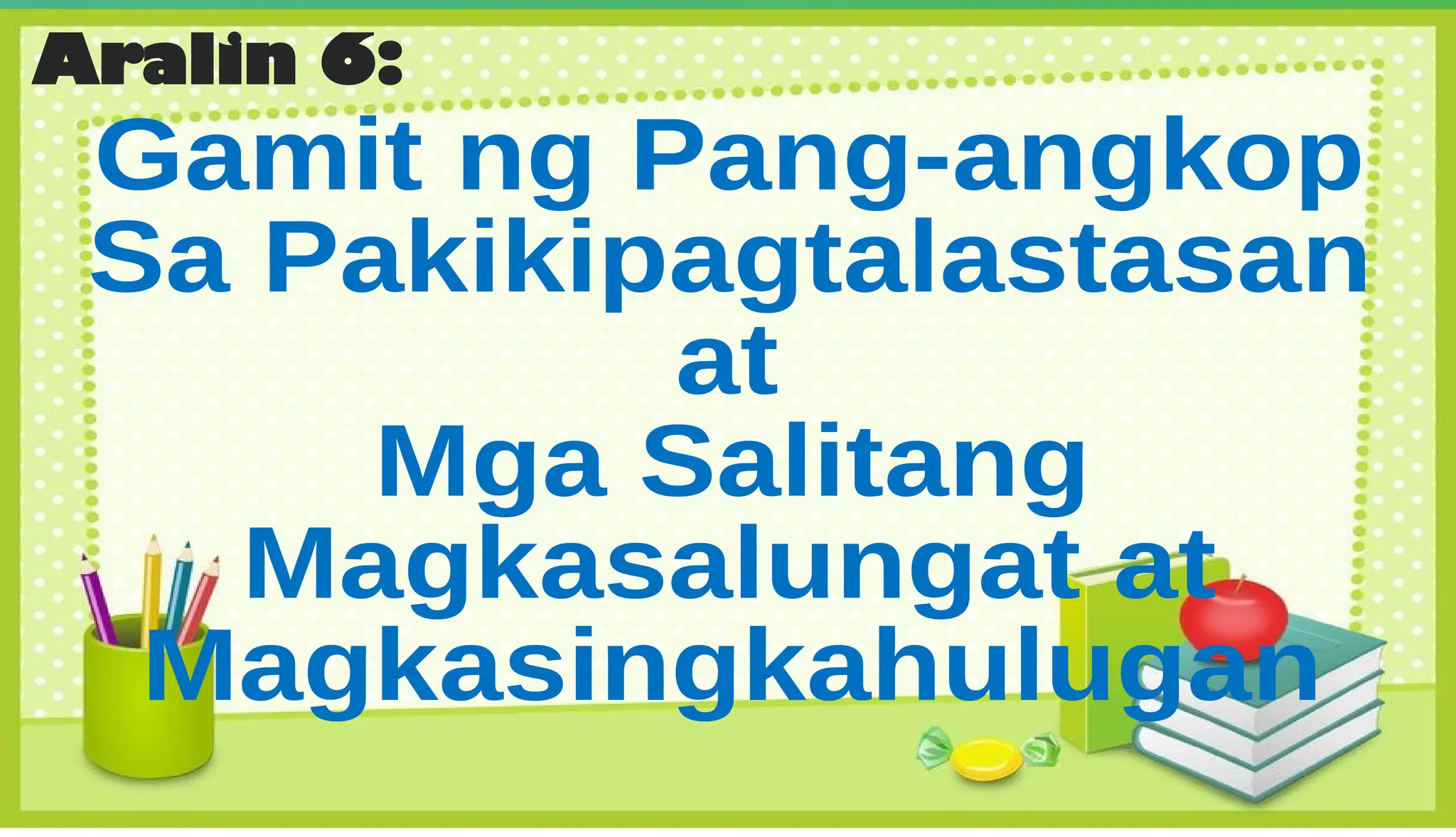 Q3-FIL.-ARALIN-6-GAMIT-NG-PANG-ANGKOP-SA-PAKIKIPAGTALASTASAN-AT-NAIBIBIGAY-ANG-MGA-SALITANG ...