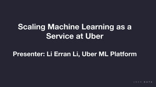 Scaling machinelearning as a service at uber li Erran li - 2016 | PPT