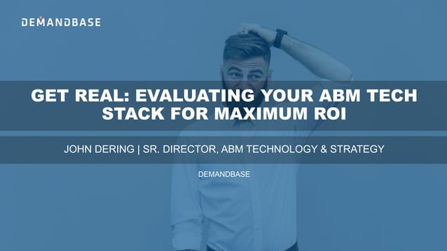Get Real: Evaluating Your ABM Tech Stack for Maximum ROI | PPT