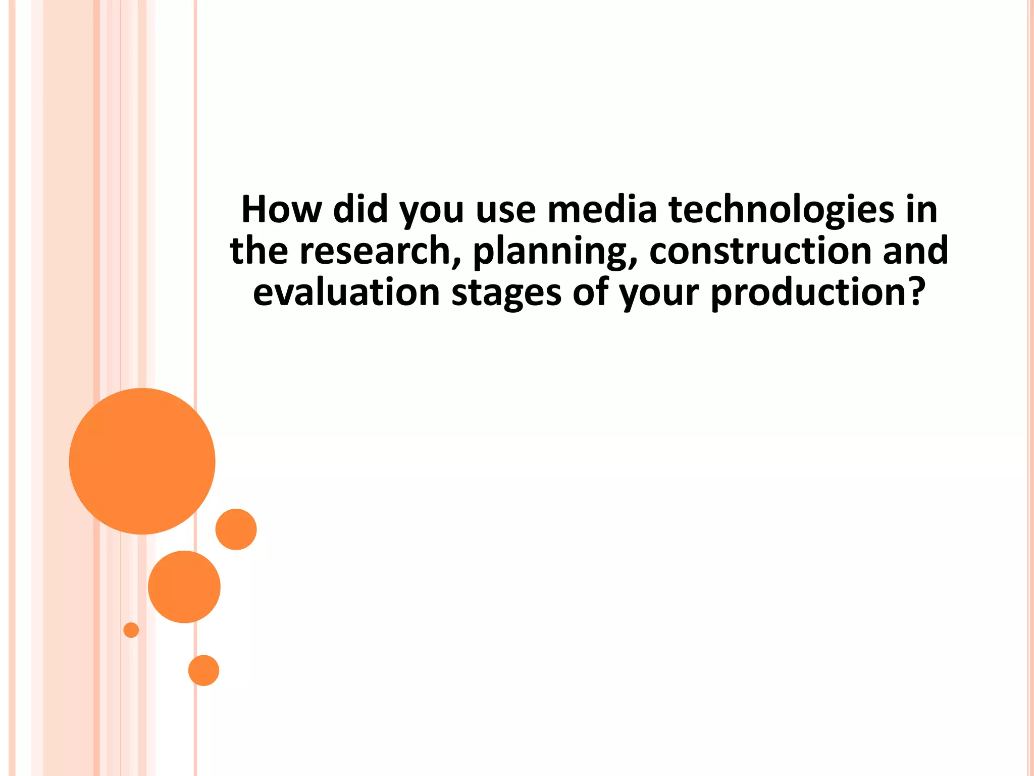 How did you use media technologies in the research, planning ...