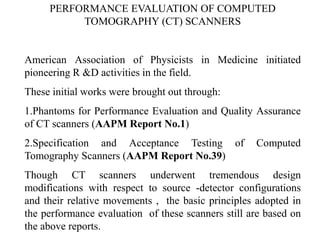 PERFORMANCE EVALUATION OF COMPUTED TOMOGRAPHY (CT) SCANNERS | PPT