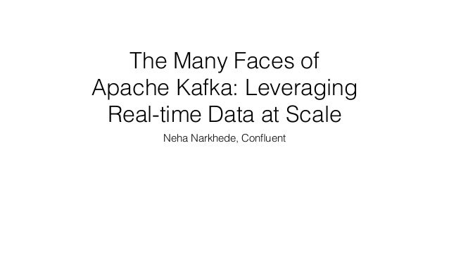 The Many Faces Of Apache Kafka Leveraging Real Time Data At Scale 
