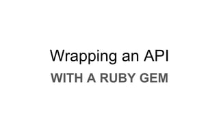 Wrapping an api with a ruby gem | PPT