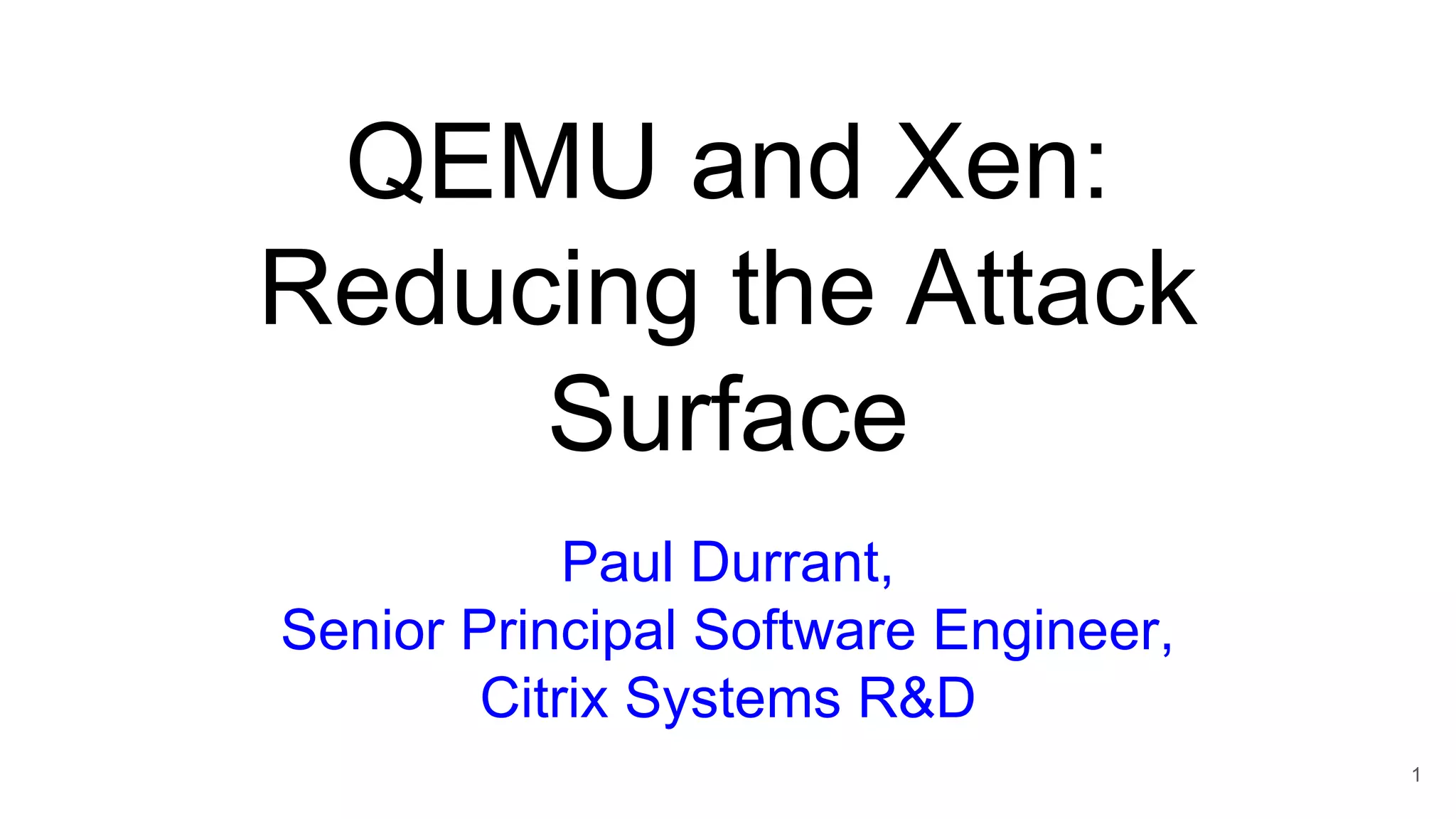 XPDDS18: Qemu and Xen: Reducing the attack surface - Paul Durrant, Citrix | PPT
