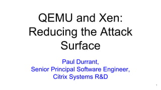 XPDDS18: Qemu and Xen: Reducing the attack surface - Paul Durrant, Citrix | PPT