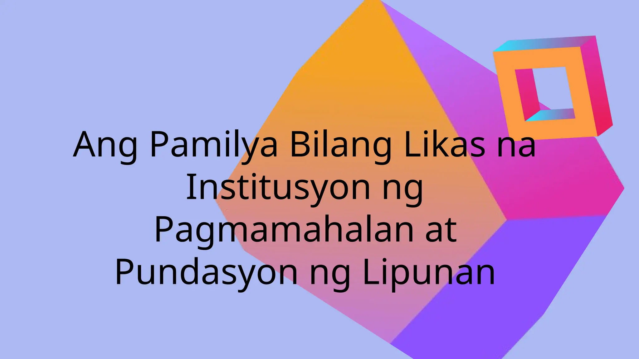 QII Week 3 Values Education(Pamilya Bilang Likas na Institusyon ng Pagmamahalan at Pundasyon ng ...
