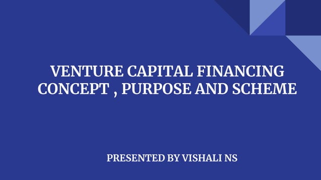 VENTURE CAPITAL FINANCING - CONCEPT, PURPOSE AND SCHEMES. pptx | PPT