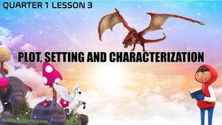 QTR 1 LESSON 3 - CHARACTER, PLOT, SETTING final.pdf