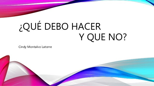 Qué debo hacer y que no?