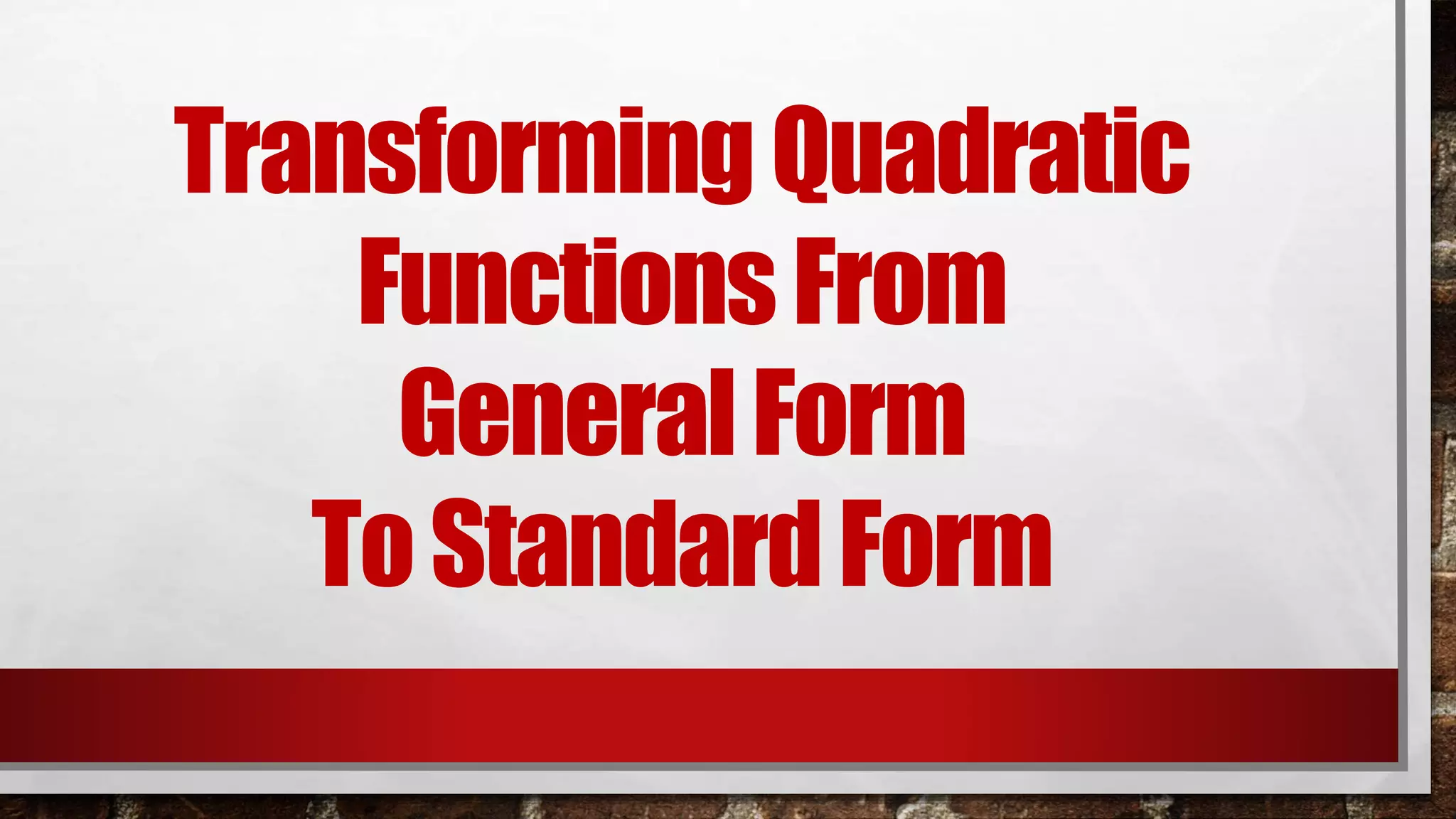 Transforming Quadratic functions from General Form to Standard Form | PPTX