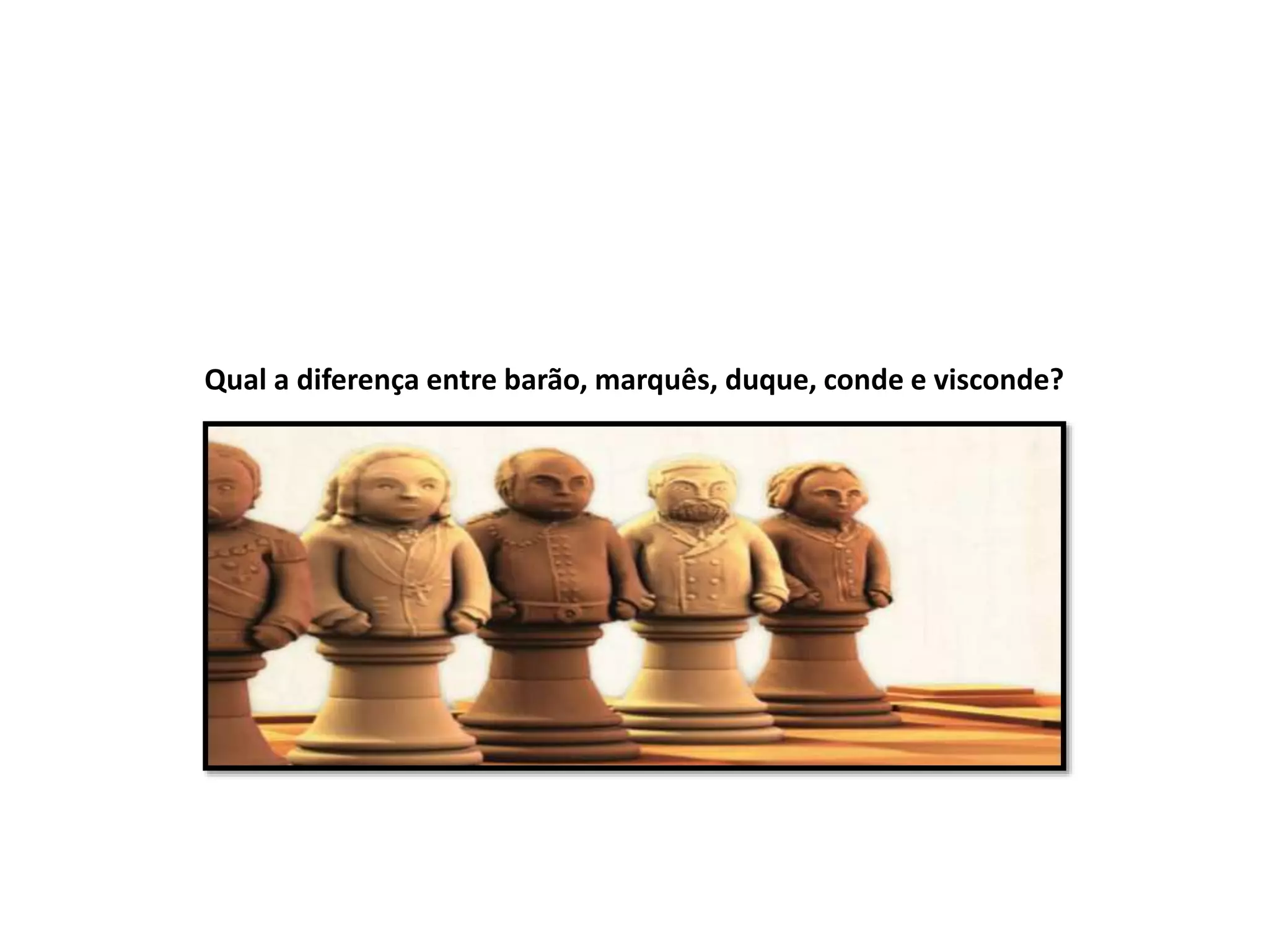 Qual a diferença entre barão, marquês, | PPTX