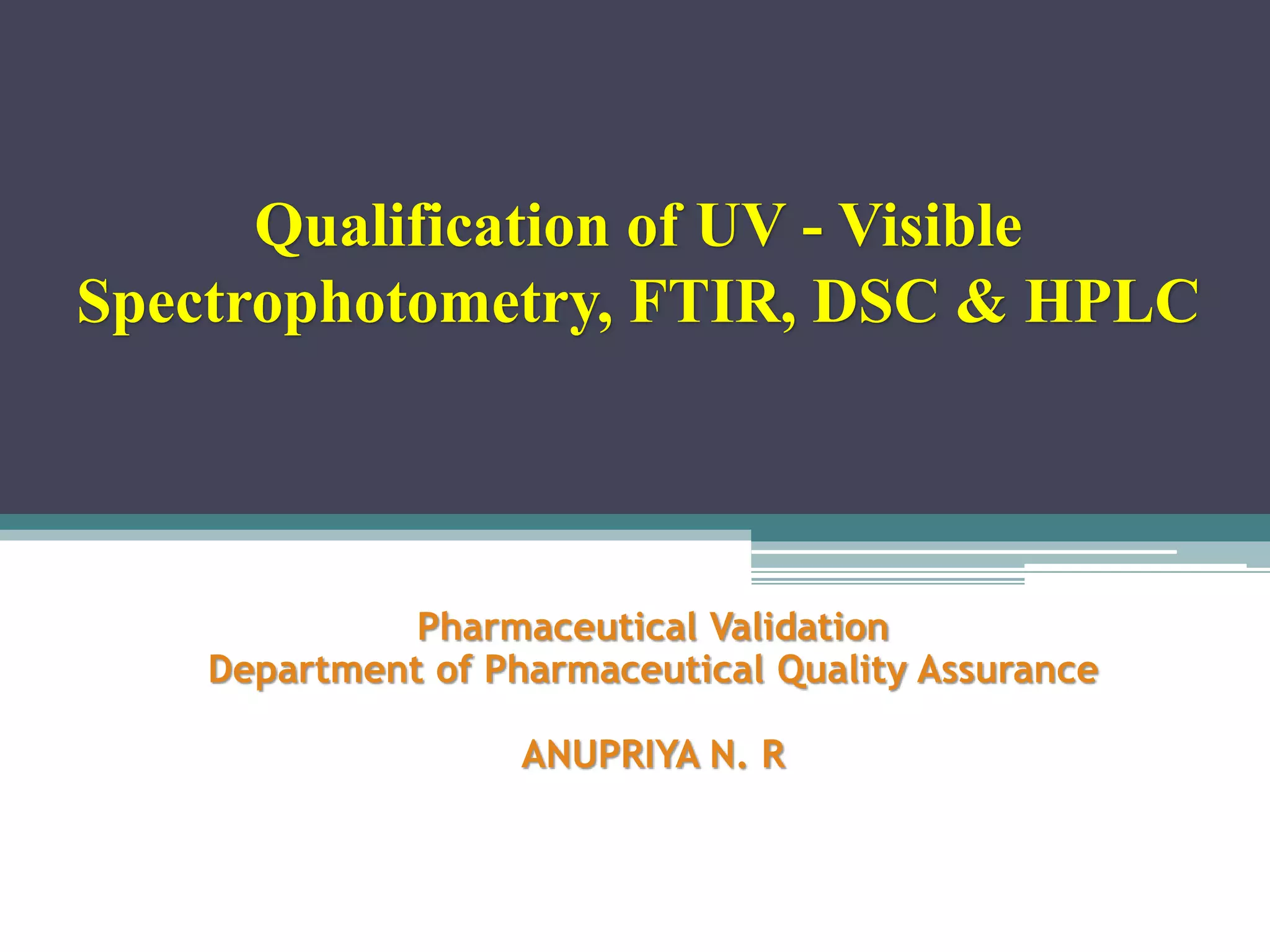 QUALIFICATION OF UV-VISIBLE SPECTROPHOTOMETER, FTIR, DSC, HPLC | PPTX