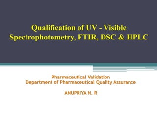 QUALIFICATION OF UV-VISIBLE SPECTROPHOTOMETER, FTIR, DSC, HPLC | PPTX