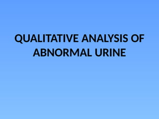 QUALITATIVE ANALYSIS OF ABNORMAL URINE.pptx