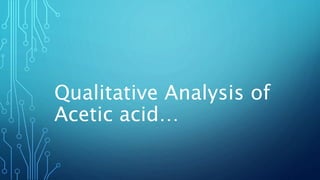 Qualitative analysis of acetic acid | PPTX
