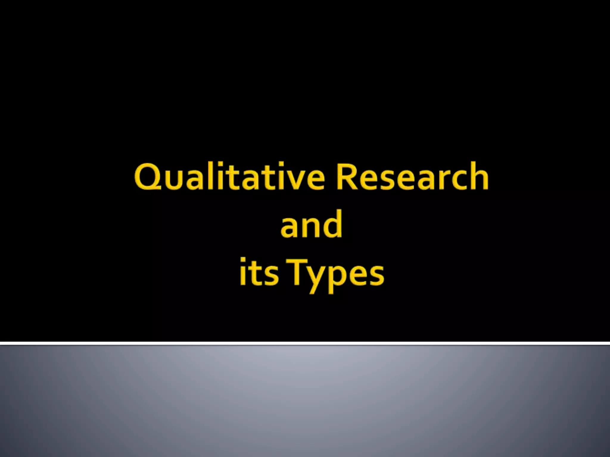 Qualitative research and its types | PPTX