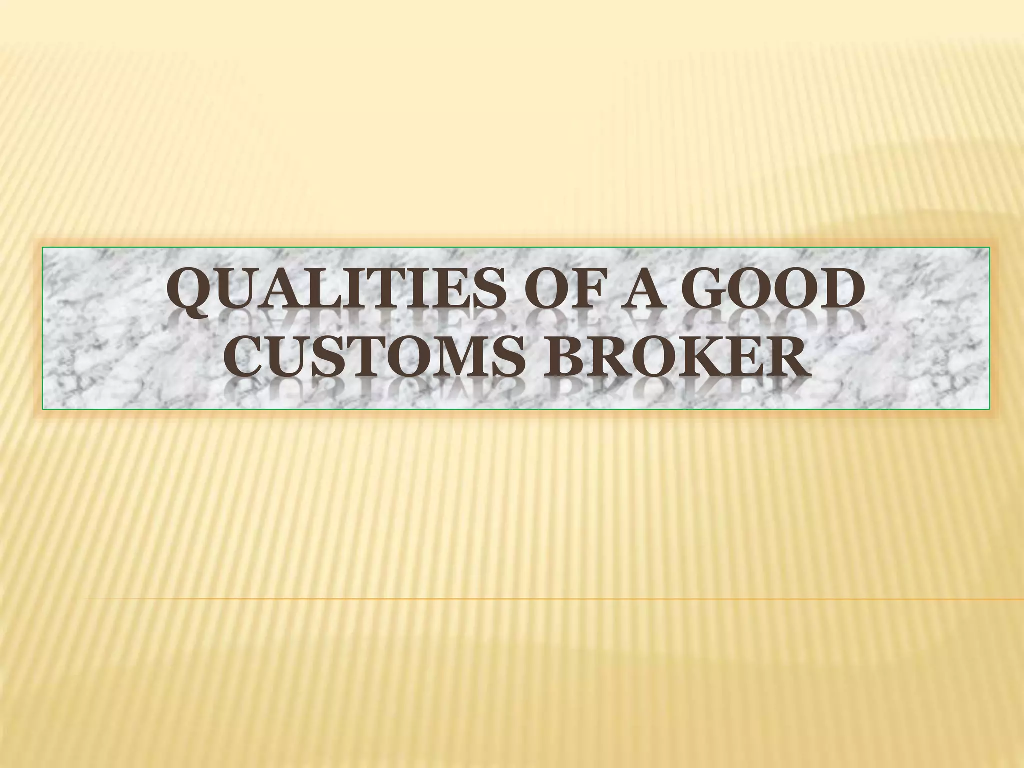 Qualities of a good customs broker | PPTX