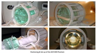 QUALITY ASSURANCE IN MRI TO MAINTAIN THE EFFICIENCY OF MRI MACHINE AND ...