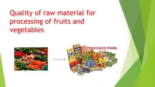 Quality of raw material for processing of fruits and vegetable | PPTX