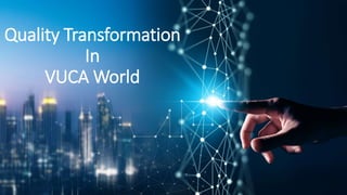 Importance of Quality Transformations in VUCA World | PPTX