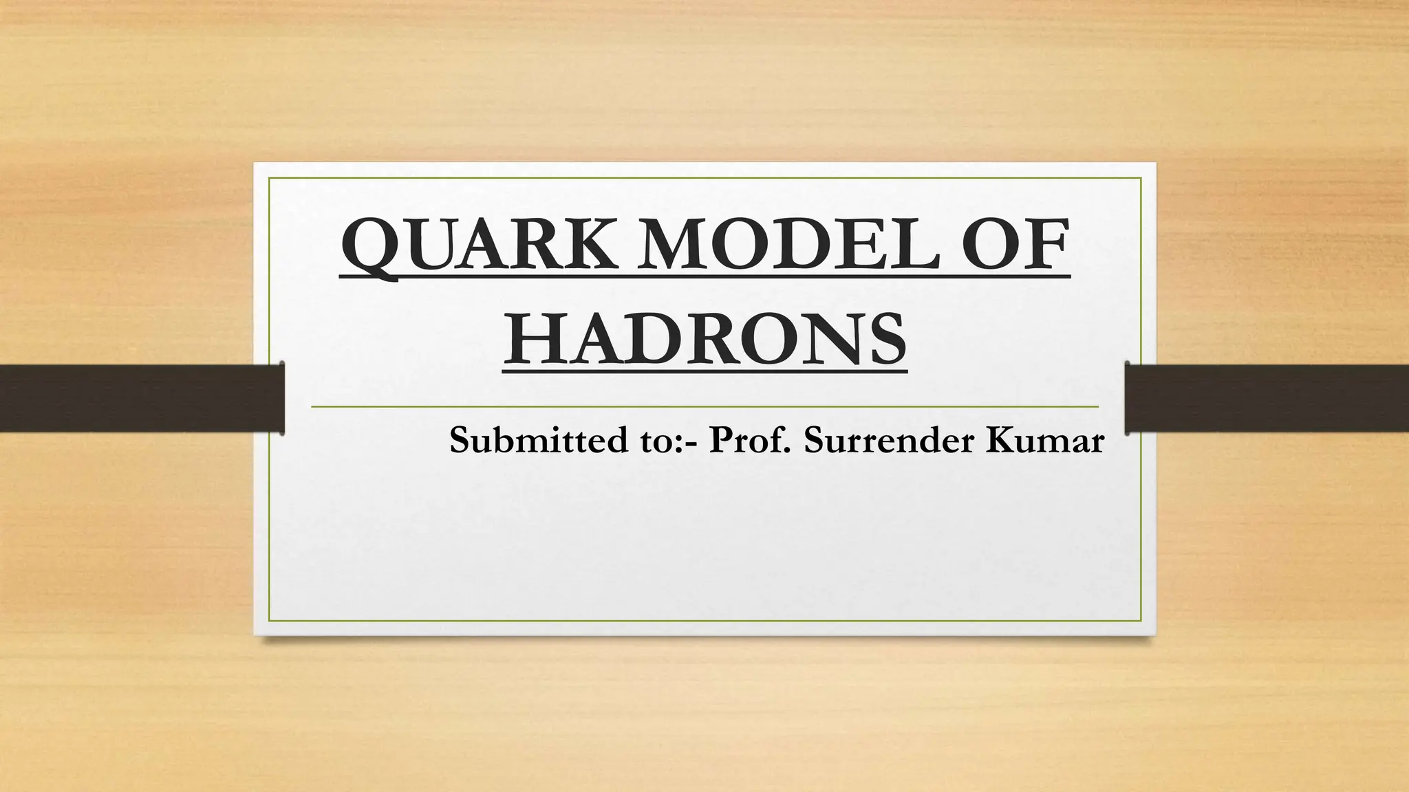 QUARK MODEL OF HADRONS 1 based on the quark model | PPTX