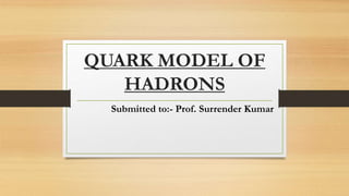 QUARK MODEL OF HADRONS 1 based on the quark model | PPTX