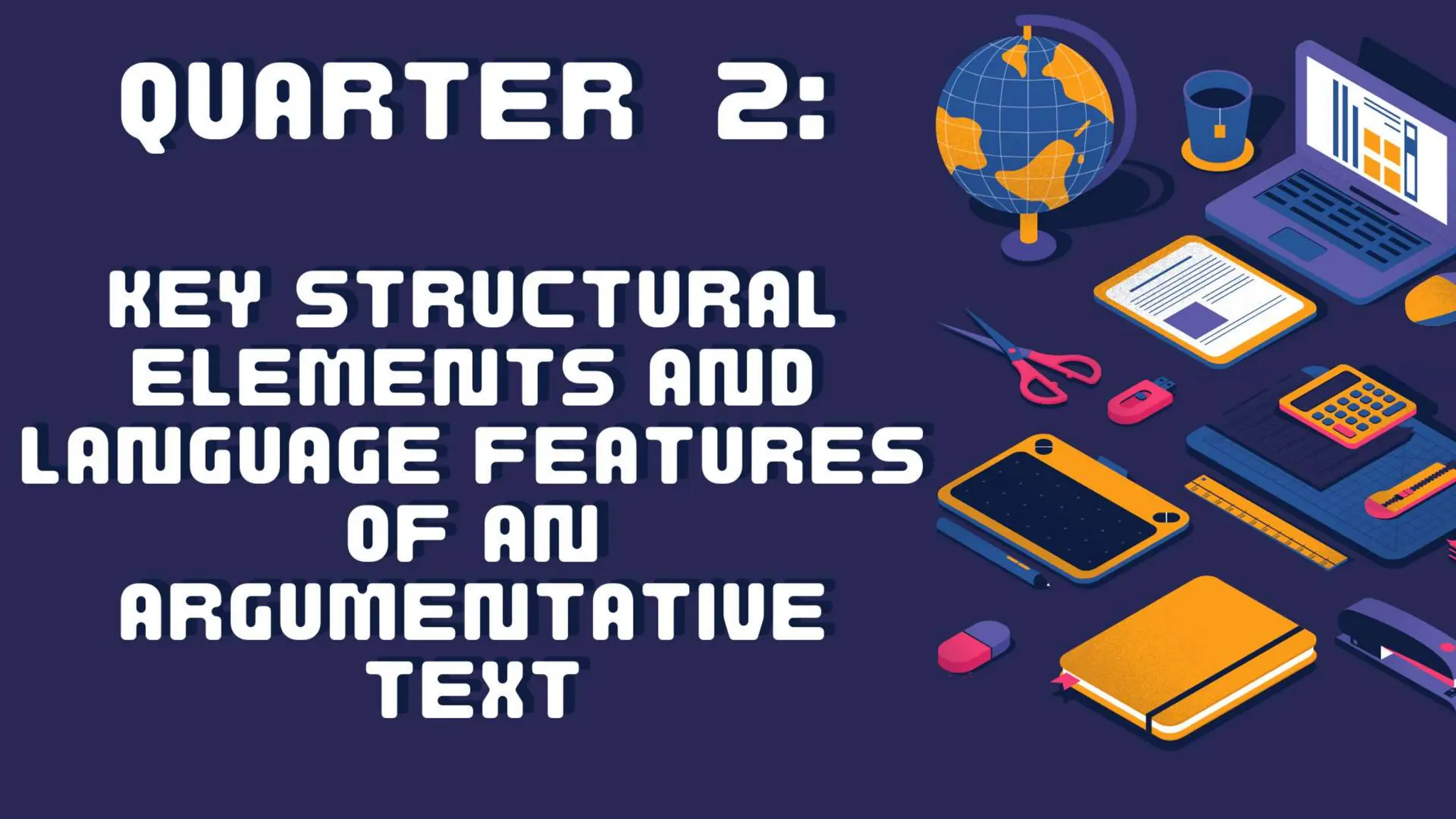 Quarter 2 Module 2 Key Structual Elements And Language Features Of Argumentative Text Pptx