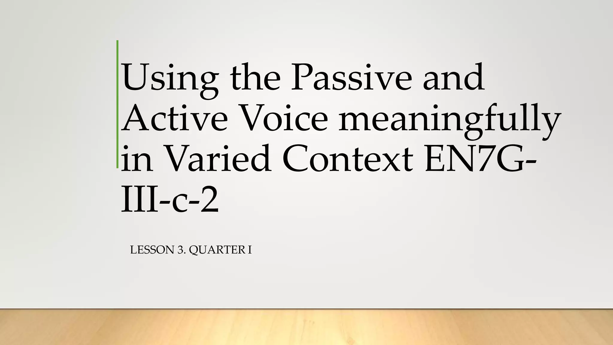 QUARTER 1, LESSON 3-Using the Passive and Active Voice meaningfully.pptx