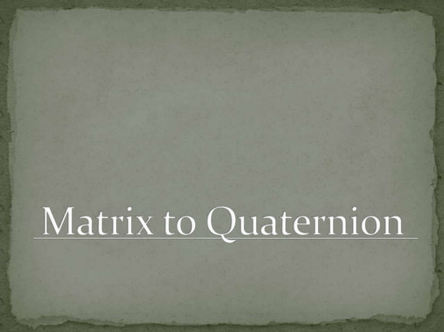 Quaternion to Matrix, Matrix to Quaternion | PPTX | Physics | Science