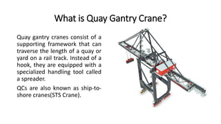 Quay gantry crane (QC)/ Ship to shore crane (STS) | PPTX