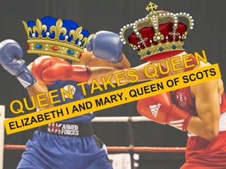 Queen Takes Queen - Elizabeth I vs. Mary, Queen of Scots | PPT