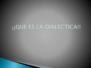 Que es la dialectica!! | PPTX
