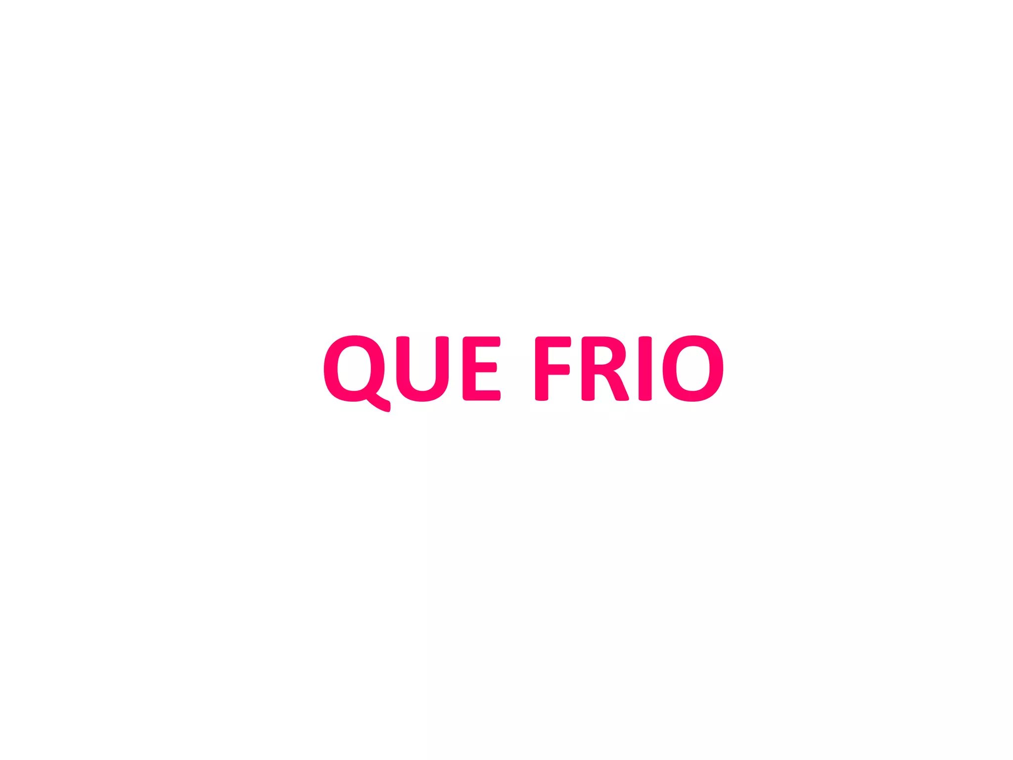 Que Frio | PPT