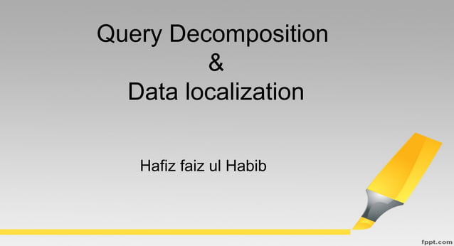 Query Decomposition and data localization | PPT | Databases | Computer Software and Applications