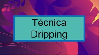 ¿Què es el Dripping Artes 4º Bàsico (1).pptx