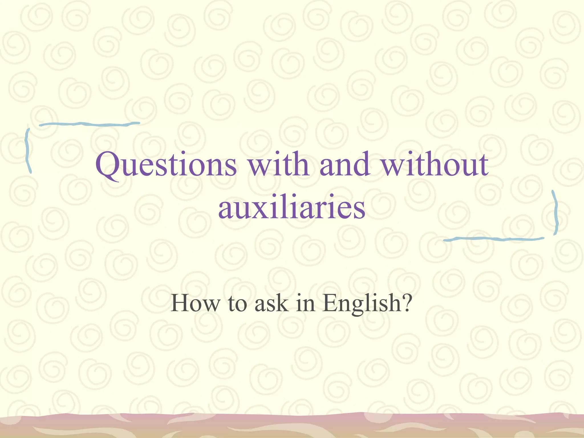 Questions with and without auxiliaries | PPT