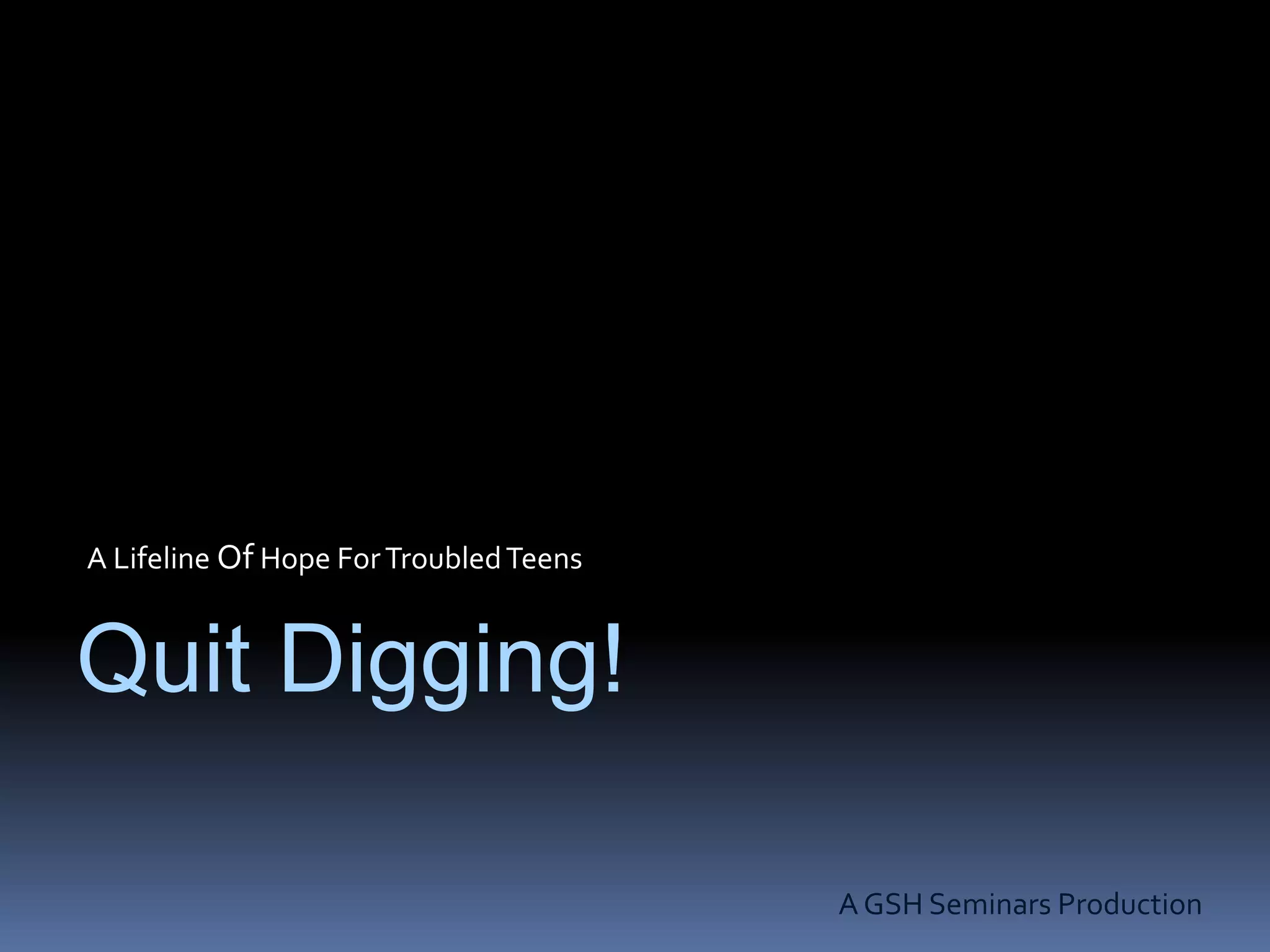 Quit Digging! A Lifeline of Hope for Troubled Teens | PPSX