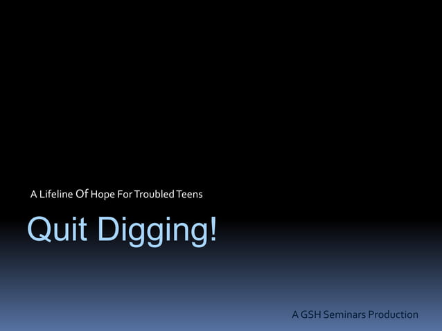Quit Digging! A Lifeline of Hope for Troubled Teens | PPT