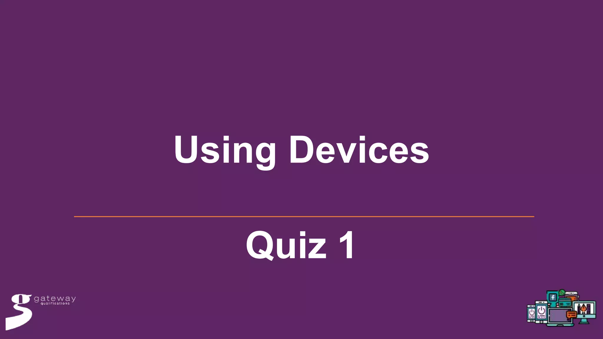 Quiz EDSQ - Unit 1 Using Devices Level 1 - GQ.pptx