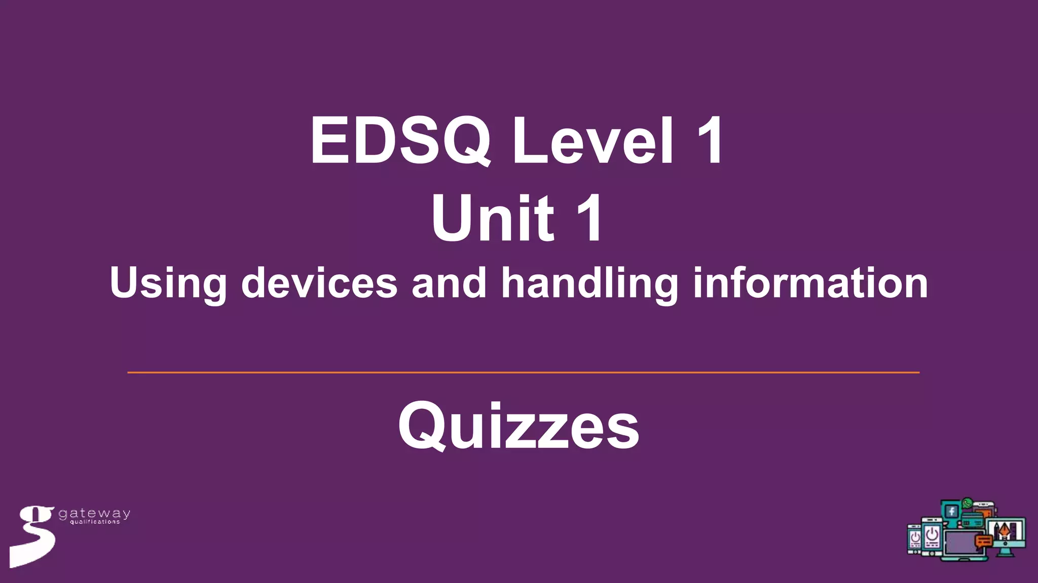 Quiz EDSQ - Unit 1 Using Devices Level 1 - GQ.pptx